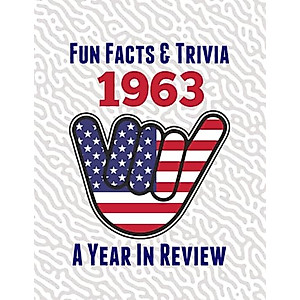 Fun Facts & Trivia 1963 – A Year In Review: The perfect book to bring back memories of times gone by – Super party present to celebrate a birthday or ... grandma, husband, wife, colleague, friend.