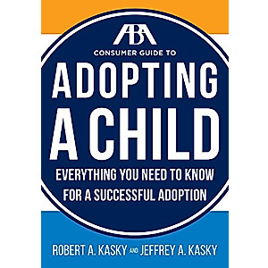 The ABA Consumer Guide to Adopting a Child: Everything You Need to Know for a Successful Adoption