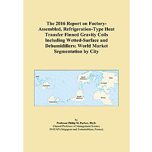 The 2016 Report on Factory-Assembled, Refrigeration-Type Heat Transfer Finned Gravity Coils Including Wetted-Surface and Dehumidifiers: World Market Segmentation by City