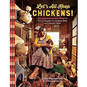 Let's All Keep Chickens!: The Down-to-Earth Guide to Natural Practices for Healthier Birds and a Happier World