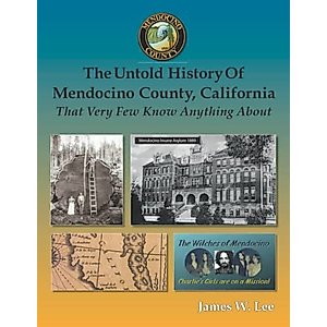 The Untold History of Mendocino County, California (Black and White): That Very Few Know Anything About