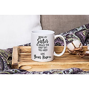 Personalized Sister Coffee Mug, Custom Name Gift Mug, Being My Sister is Really the Only Gift You Need, Sister Gift Mug from Sister, Christmas Presents or Birthday Gifts for Sister from Sister Brother