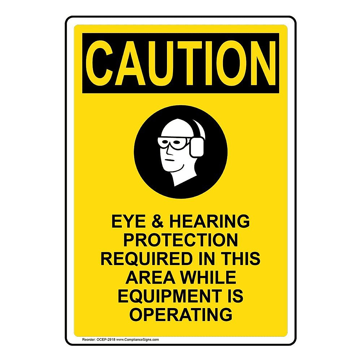 ComplianceSigns.com Vertical Caution Eye & Hearing Protection Required in This Area While Equipment is Operating OSHA Safety Sign, 10x7 in. Plastic for PPE