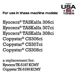 MADE IN USA TONER Compatible Replacement for use in Kyocera TASKalfa 306ci, 307ci, 308ci, CS 306ci, CS 307ci, CS 308ci, TK-5197, Copystar TK-5199 (Black, Cyan, Yellow, Magenta, 4 cartridges)