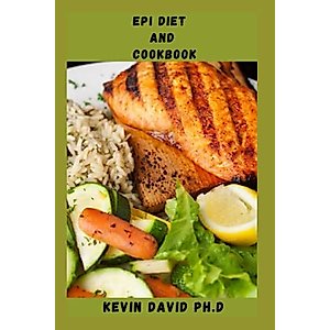 EPI DIET AND COOKBOOK: All You Need To Know About Managing Exocrine Pancreatic Insufficiency Includes Meal Plan, Food List And Lots More