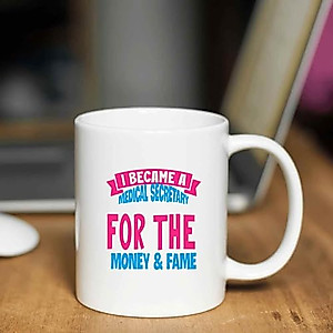 -motivational Medical Secretary Gift, Great for a Daughter's Birthday I Became a Medical Secretary for the Money and Fame, 11 Oz White Ceramic Coffee Mug