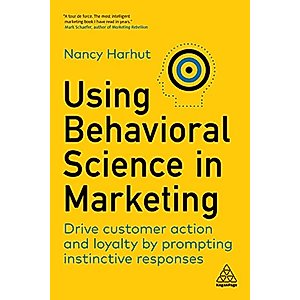 Using Behavioral Science in Marketing: Drive Customer Action and Loyalty by Prompting Instinctive Responses