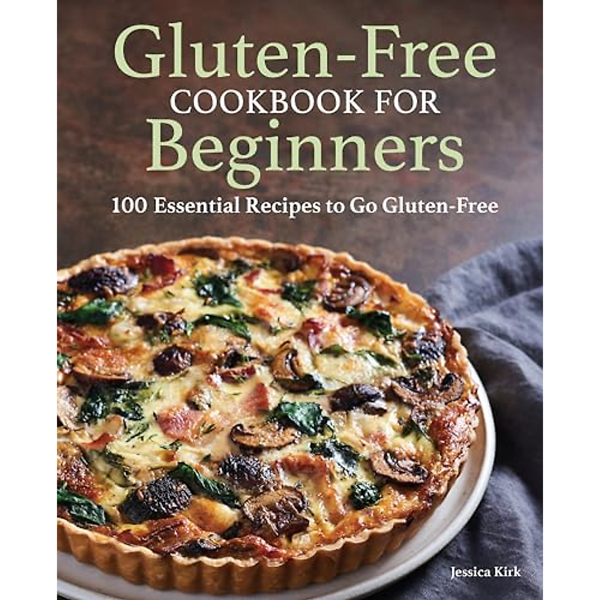 Gluten-Free Cookbook for Beginners: 100 Essential Recipes to Go Gluten-Free