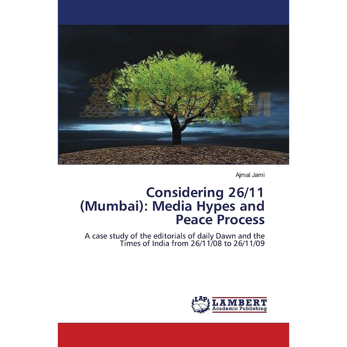 Considering 26/11 (Mumbai): Media Hypes and Peace Process: A case study of the editorials of daily Dawn and the Times of India from 26/11/08 to 26/11/09