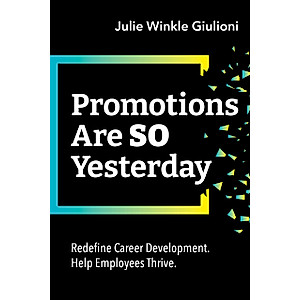 Promotions Are So Yesterday: Redefine Career Development. Help Employees Thrive.