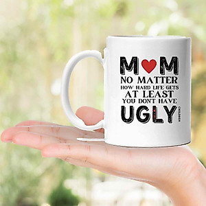 Funny Gift No Matter How Hard Life Gets Mom Tenacity Gift - Grandma, Mother Or Daughter An Inspirational 11oz 15oz White Coffee Mug