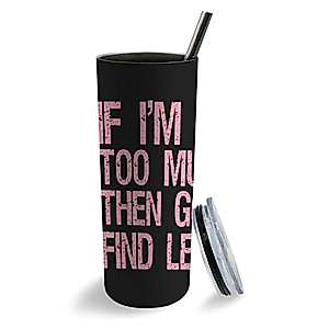 20 oz Water Bottle Confident Statement Coffee Mug, If I'm Too Much Then Go Find Less Stainless Steel Cups with Lid and Straw Travel Coffee Cups Personalized Thermo Coffee Travel Mugs Gifts for Women