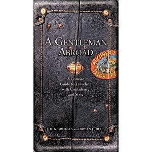 A Gentleman Abroad: A Concise Guide to Traveling With Confidence And Courtesy