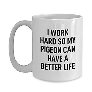Pigeon Coffee Mug I Work Hard for My Pet Gag Mug for Animal Lovers Tea Cup for Men and Women