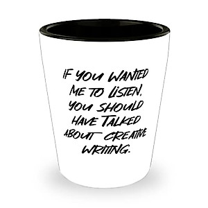 Fun Creative Writing Shot Glass, If You Wanted Me to Listen, You, For Men Women, Present From, Ceramic Cup For Creative Writing