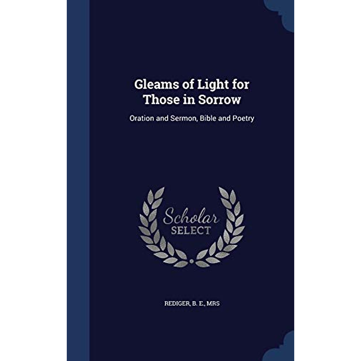 Gleams of Light for Those in Sorrow: Oration and Sermon, Bible and Poetry