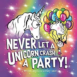 Never Let a Unicorn Crash a Party! (Funny Unicorn Picture Book series For Ages 4-8)