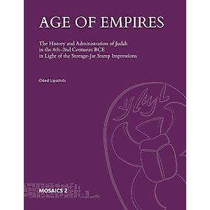 Age of Empires: The History and Administration of Judah in the 8th–2nd Centuries BCE in Light of the Storage-Jar Stamp Impressions (Mosaics: Studies on Ancient Israel)