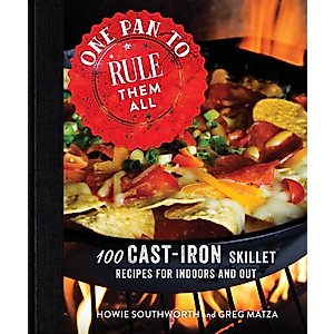 One Pan to Rule Them All: 100 Cast-Iron Skillet Recipes for Indoors and Out