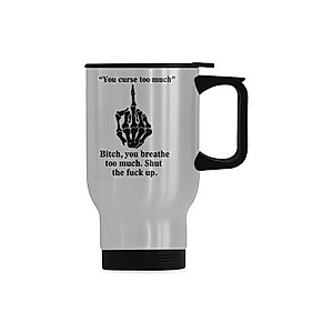 You Curse too much Bith You Breathe too much Shut the Fuk up Stainless Steel Travel Mugs Material Mug - 14oz