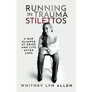 Running in Trauma Stilettos: A Raw Glimpse at Grief and Life After Loss