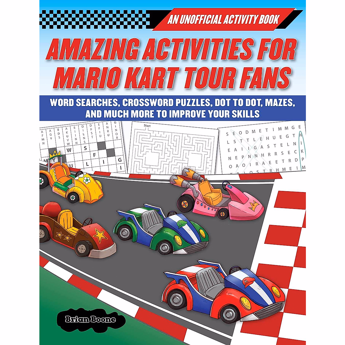 Amazing Activities for Fans of Mario Kart Tour: An Unofficial Activity Book―Word Searches, Crossword Puzzles, Dot to Dot, Mazes, and Brain Teasers to Improve Your Skills