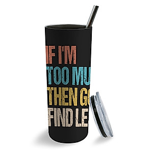 20 oz Water Bottles Confident Statement Coffee Mug If I'm Too Much Then Go Find Less Metal Water Bottle with Lid Sippy Water Bottles Awesome 20 oz Mug Gift for Adults