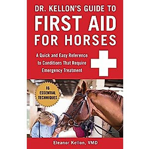 Dr. Kellon's Guide to First Aid for Horses: A Quick and Easy Reference to Conditions That Require Emergency Treatment