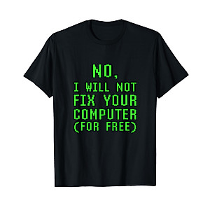 No, I Will Not Fix Your Computer For Free Repair Technician T-Shirt