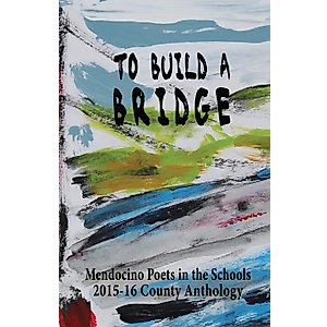 To Build A Bridge: A Collection of Poems by Mendocino County Students 2015-16 (Mendocino County Youth Poetry Anthologies)