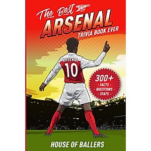 The Best Arsenal Trivia Book Ever: 300+ Interesting Trivia Questions and Random, Shocking, Fun Facts Every Gunners Fan Needs to Know (English Premier League Collection)