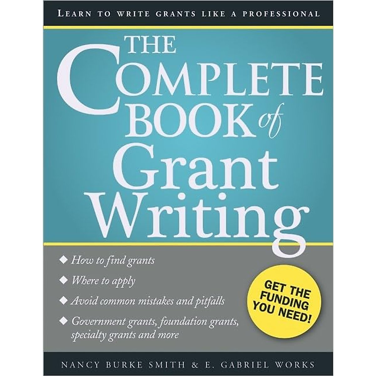 The Complete Book of Grant Writing: Learn to Write Grants Like a Professional (Includes 20 Samples of Grant Proposals and More for Nonprofits, Educators, Artists, Businesses, and Entrepreneurs)