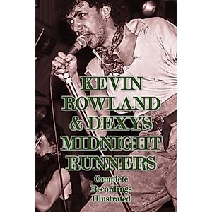 Kevin Rowland & Dexy’s Midnight Runners: Complete Recordings Illustrated (Essential Discographies)