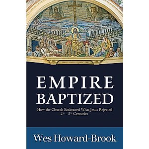 Empire Baptized: How the Church Embraced What Jesus Rejected (Second-Fifth Centuries)