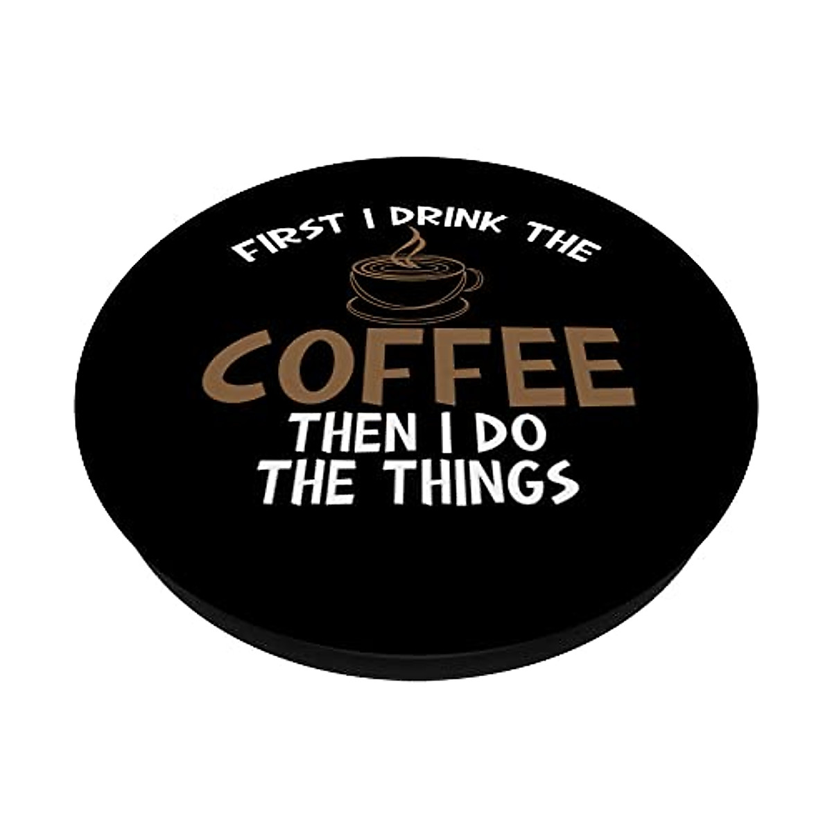 First I Drink Coffee Then I Do Things Sarcastic Tee for Unis PopSockets Swappable PopGrip