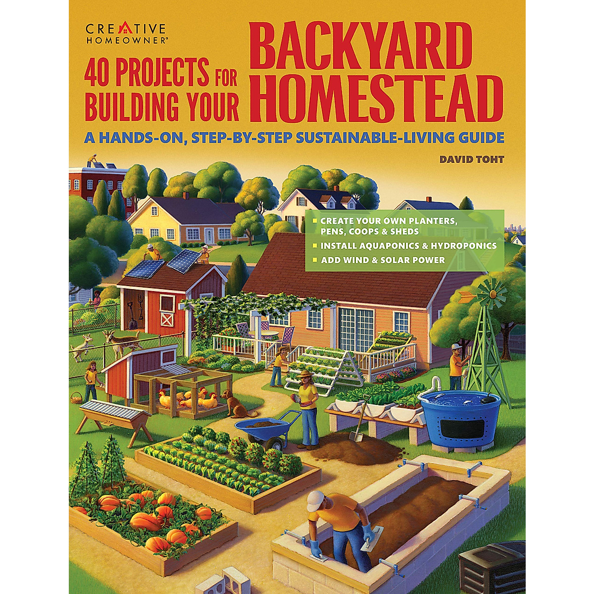 40 Projects for Building Your Backyard Homestead: A Hands-on, Step-by-Step Sustainable-Living Guide (Creative Homeowner) Includes Fences, Coops, Sheds, Wind & Solar Power, Rooftop & Vertical Gardening
