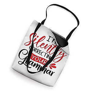 I'm Silently Correcting Your Grammar Funny Sarcastic Quote Tote Bag