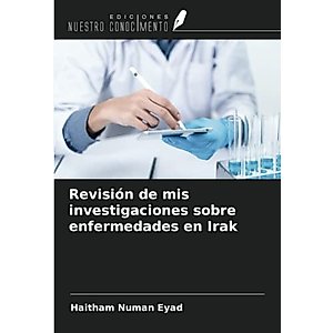 Revisión de mis investigaciones sobre enfermedades en Irak (Spanish Edition)
