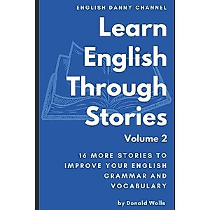 Learn English Through Stories: Volume 2 (Learn English Through Stories: 16 Stories to Improve Your English Grammar and English Vocabulary)