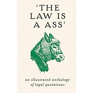 The Law is a Ass: An Illustrated Anthology of Legal Quotations