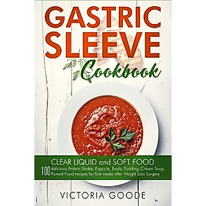 Gastric Sleeve Cookbook: 2 in 1 - CLEAR LIQUID and SOFT FOOD 100 delicious Protein Shake, Popsicle, Broth, Pudding, Cream Soup, Pureed Food recipes for first weeks post Bariatric Surgery. Stage 1 & 2