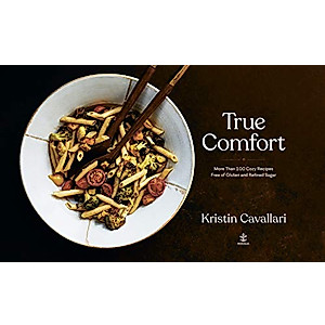 True Comfort: More Than 100 Cozy Recipes Free of Gluten and Refined Sugar: A Gluten Free Cookbook