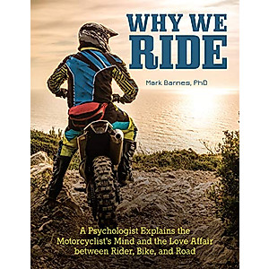 Why We Ride: A Psychologist Explains the Motorcyclist's Mind and the Love Affair Between Rider, Bike, and Road (CompanionHouse Books) In-Depth Explanation, Sports Psychology, and the State of Flow