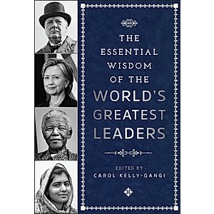 The Essential Wisdom of the World's Greatest Leaders