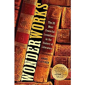 Wonderworks: The 25 Most Powerful Inventions in the History of Literature