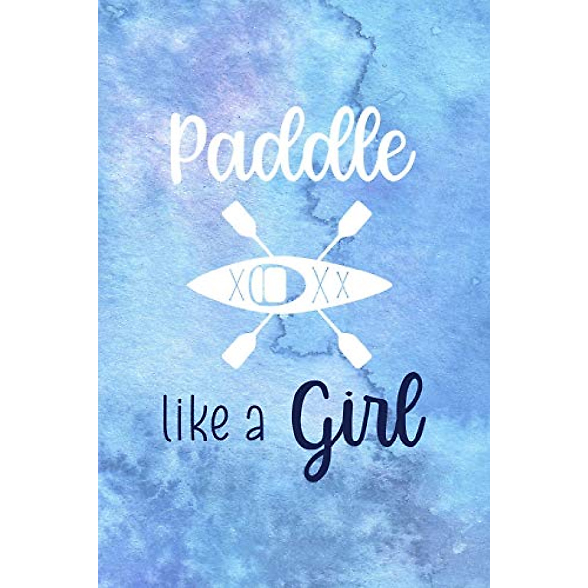 Paddle Like A Girl: All Purpose 6x9 Blank Lined Notebook Journal Way Better Than A Card Trendy Unique Gift Blue Watercolor Texture Kayak