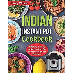 Indian Instant Pot Cookbook: Healthy and Easy Indian Instant Pot Pressure Cooker Recipes. (Asian Instant Pot Cookbook)