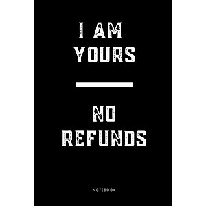 I am yours, no refunds, Notebook Journal: Notebook, Journal style, Alternative to Gift Card, 120 pages, 6x9 diary