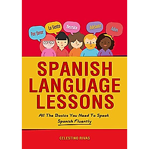 Spanish Language Lessons: All The Basics You Need To Speak Spanish Fluently