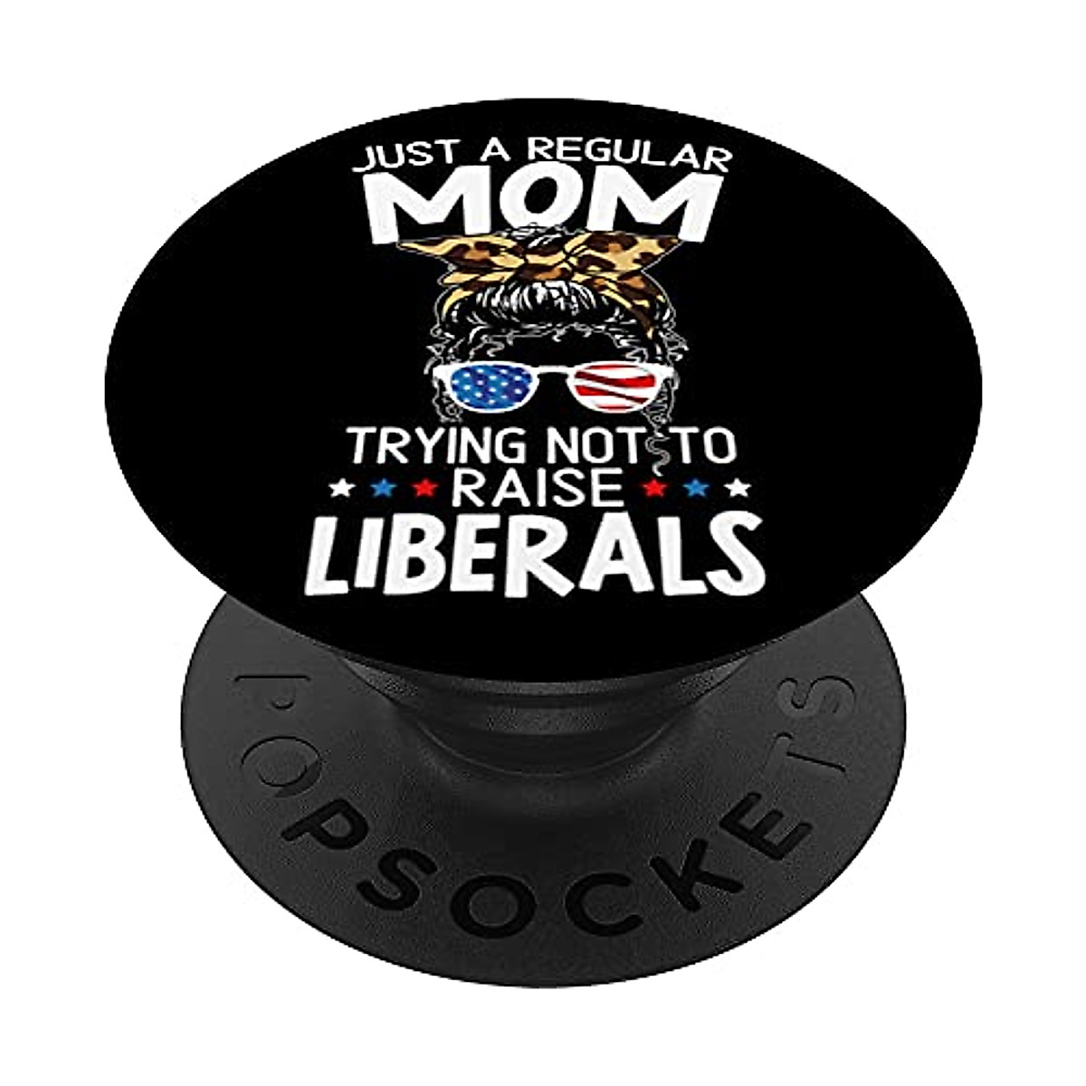 Just A Regular Mom Trying Not To Raise Liberals for a Mom PopSockets Swappable PopGrip